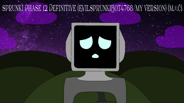 Sprunki Phase 12 definitive (EvilSprunkiBot4768/My Version) (M.#.C)