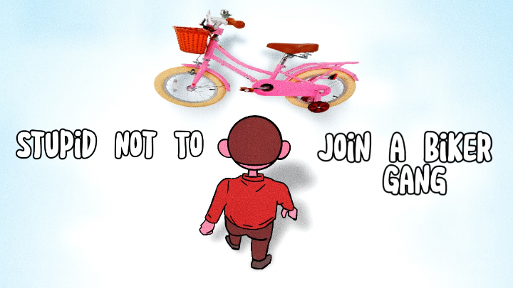 Stupid Not To: Join a Biker Gang