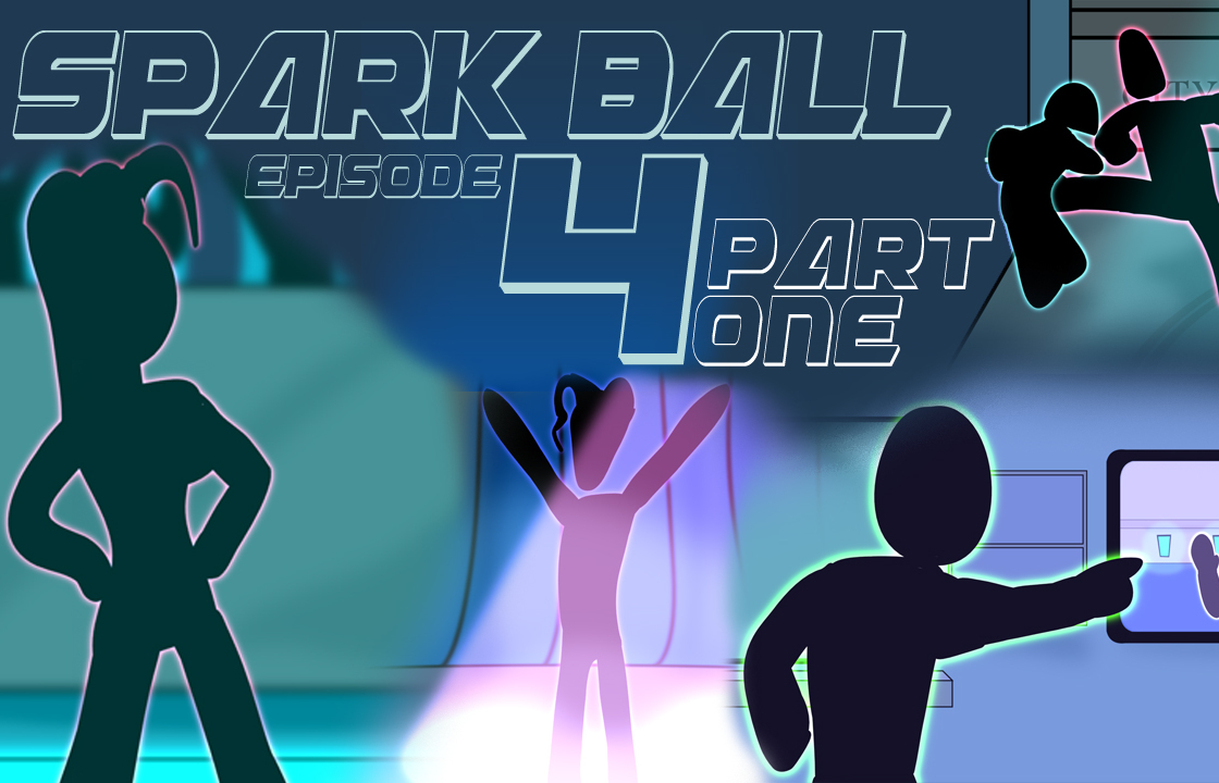 Spark Ball Episode 4 (Part 1)