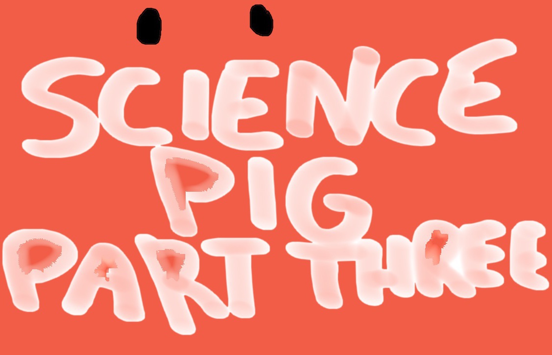 Science pig 3 fully loaded