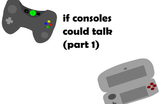 If your consoles could talk (part 1)