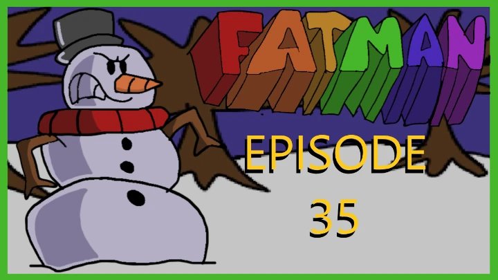 FATMAN EPISODE 35
