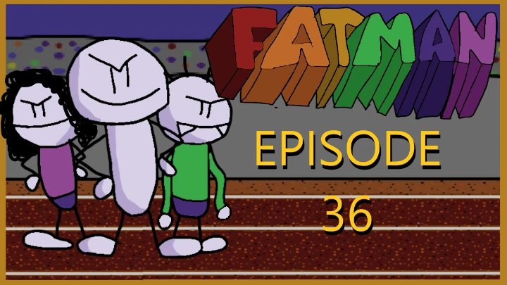 FATMAN EPISODE 36