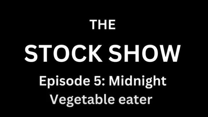 STOCK SHOW Episode 5 Midnight Vegetable eater