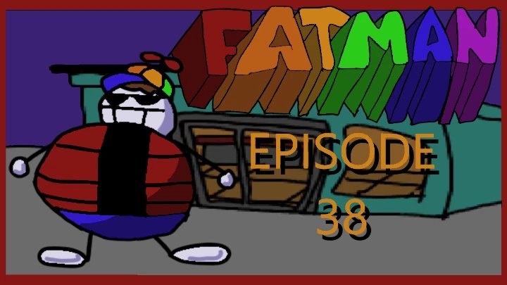 FATMAN EPISODE 38