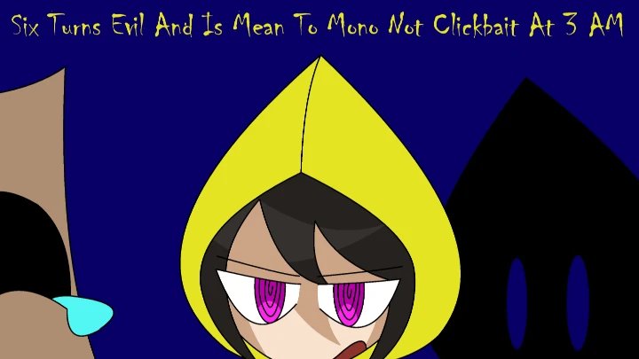 Six Turns Evil and Bullies Mono For No Reason