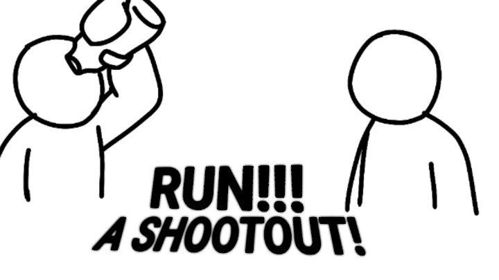 RUN!!! A SHOOTOUT!