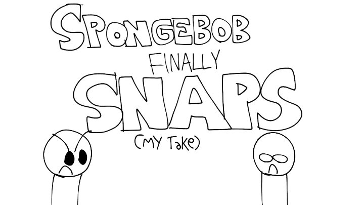 Spongebob Finally SNAPS!! (my take) (Sketch)