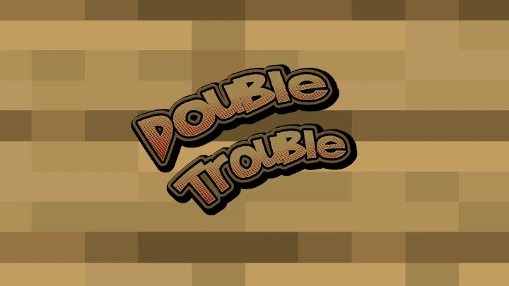 Double Trouble