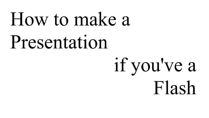How to make a Flash Presentation.