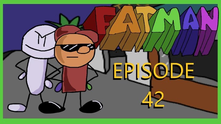 FATMAN EPISODE 42