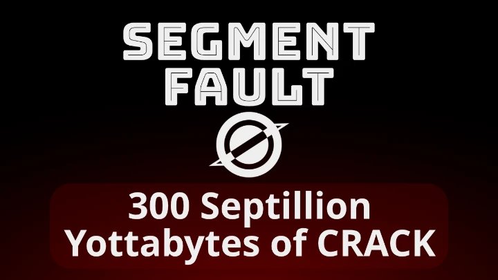 Segment Fault (01): 300 Septillion Yottabyes of CRACK