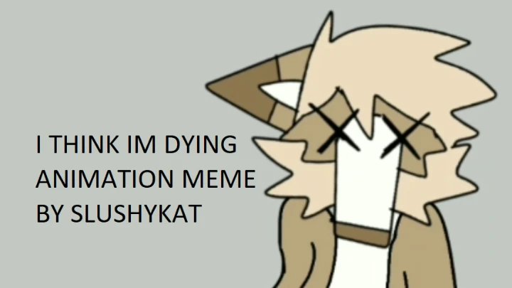 I THINK IM DYING ANIMATION MEME