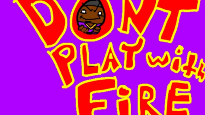 Don't Play with Fire