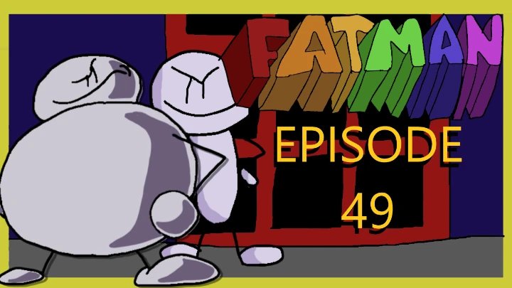 FATMAN EPISODE 49