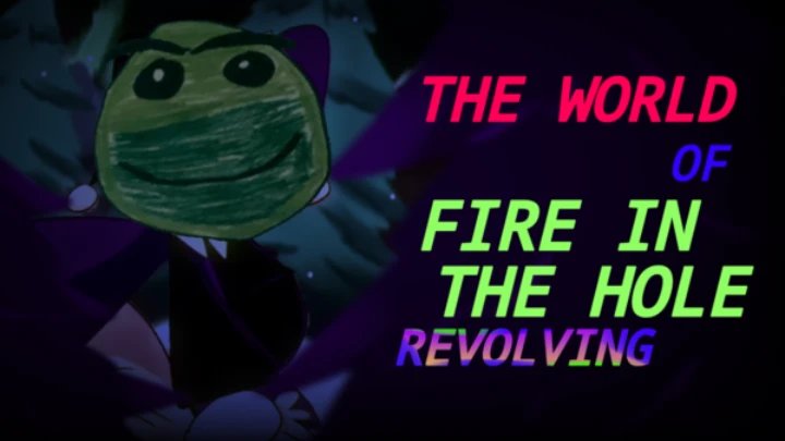 The world of Fire in the hole revolving