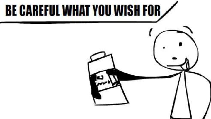 Be careful for what you wish for