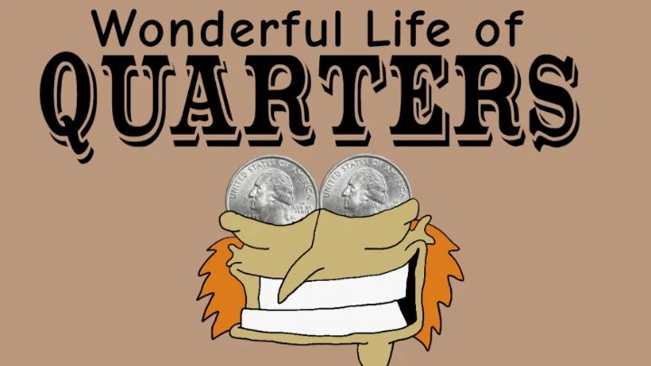 The Wonderful Life of Quarters