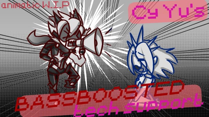 bassboosted cyyu tech support animatic wip