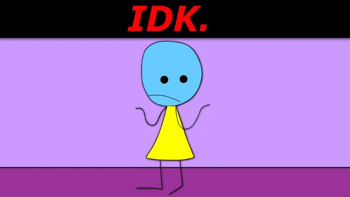 IDK.