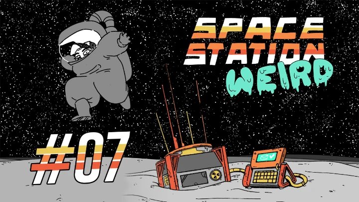 Space Station Weird - Episode 7