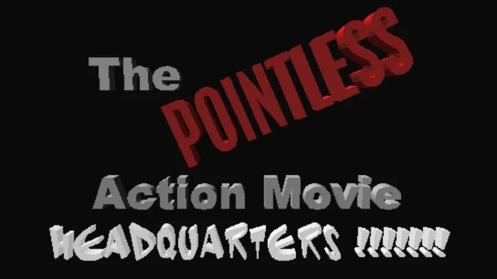 The POINTLESS Action Movie HEADQUARTERS